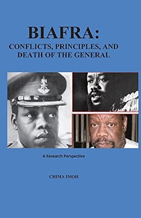 Biafra: Conflicts, Principles, and Death of The General: A Research ...