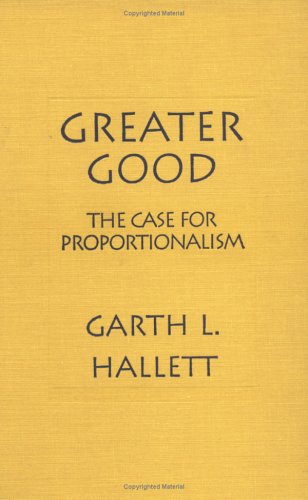 Greater Good: The Case for Proportionalism: Hallett, Garth L ...