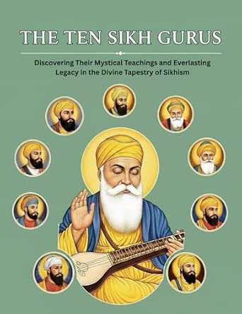 The Ten Sikh Gurus: Discovering Their Mystical Teachings and ...