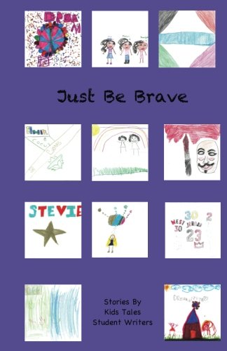 Just Be Brave: Kids Tales Student Writers, Crourth, Kaley, Ford, Mart ...