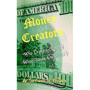 Money Creators : Who Creates Money?, Who Should Create It?: Gertrude M ...