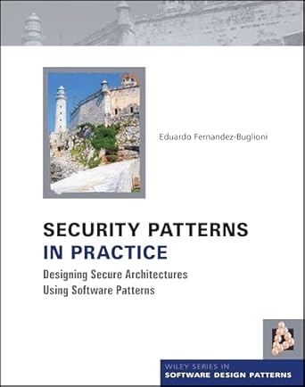 Security Patterns in Practice: Designing Secure Architectures Using Software Patterns ...