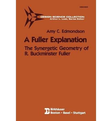 A Fuller Explanation: The Synergetic Geometry of R. Buckminster Fuller ...