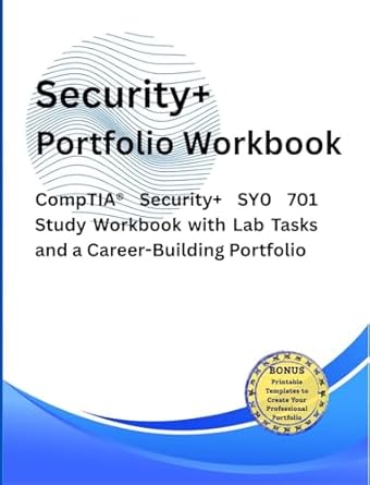 Security+ Portfolio Workbook: COMPTIA® SECURITY+ SY0 701 STUDY WORKBOOK WITH LAB TASKS AND A ...