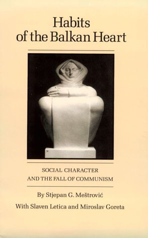 Habits of the Balkan Heart: Social Character and the Fall of Communism ...