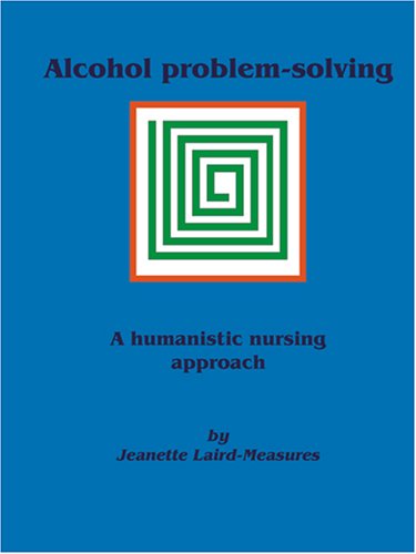 Alcohol Problem-solving: A Humanistic Nursing Approach : Laird-Measures ...