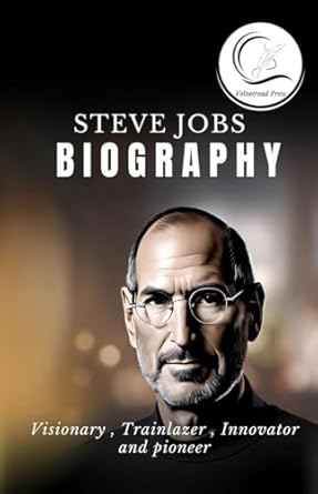 STEVE JOBS BIOGRAPHY: VISIONARY, TRAILBLAZER, INNOVATOR AND PIONEER ...