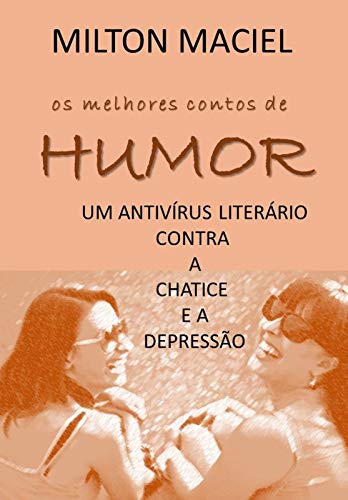 OS MELHORES CONTOS DE HUMOR: um antivírus literário para a chatice e a ...