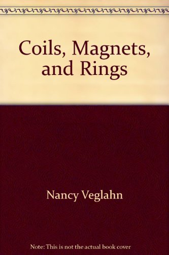 Coils, Magnets, and Rings: Michael Faraday's World: Nancy Veglahn ...
