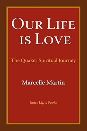 Our Life Is Love: The Quaker Spiritual Journey: Martin, Marcelle ...