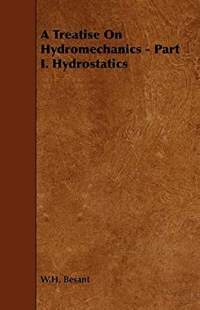 A Treatise on Hydromechanics: Hydrostatics: Besant, W. H ...