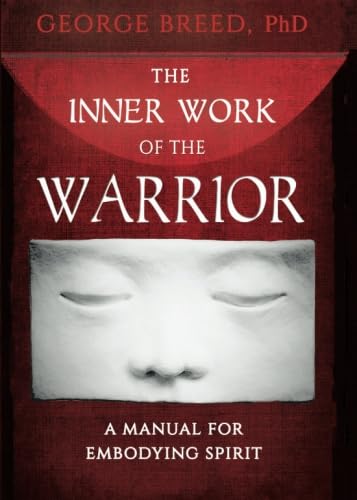 The Inner Work of the Warrior: A Manual for Embodying Spirit: Breed ...