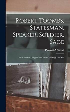 Amazon.com: Robert Toombs, Statesman, Speaker, Soldier, Sage; his ...