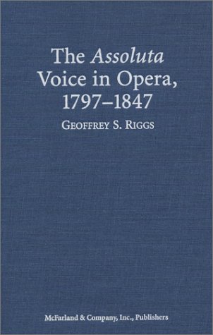 The Assoluta Voice in Opera, 1797-1847: Riggs, Geoffrey S ...