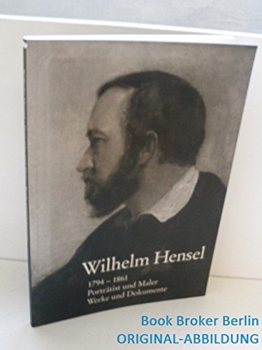 Wilhelm Hensel. 1794-1861. Porträtist und Maler. Werke und Dokumente ...