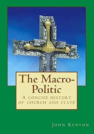 The Macro-Politic: a concise history of church and state: Kenyon, John ...