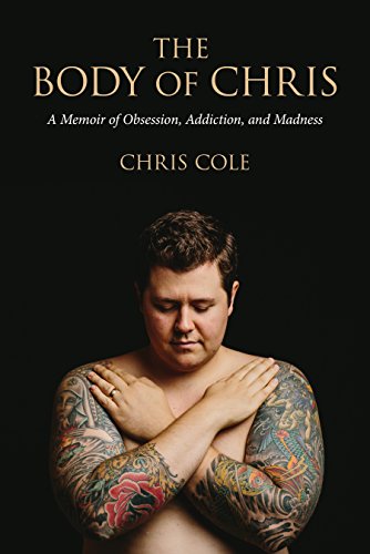 Amazon.com: The Body of Chris: A Memoir of Obsession, Addiction, and ...