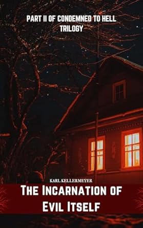The Incarnation of Evil Itself: Karl Kellermeyer #2 (Condemned to Hell Trilogy) eBook ...