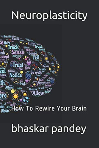 Neuroplasticity: How To Rewire Your Brain (neuroscience): pandey ...
