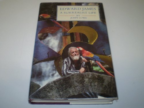 Edward James, poet, patron, eccentric: A surrealist life: Lowe, John ...