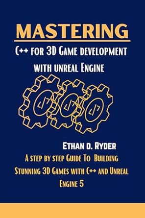 Mastering C++ For 3D Game Development With Unreal Engine : A Step By ...