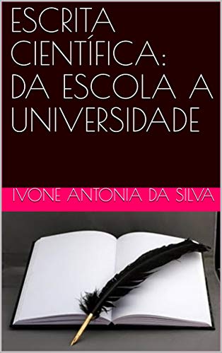 ESCRITA CIENTÍFICA: DA ESCOLA A UNIVERSIDADE (Portuguese Edition) eBook : DA SILVA, IVONE ...