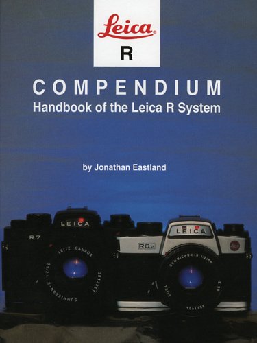 Leica R Compendium: Handbook of the Leica R System: Eastland, Jonathan ...