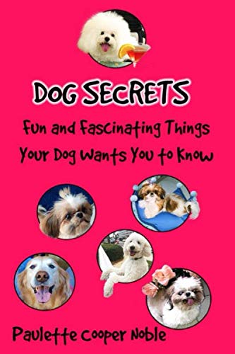 Dog Secrets: Fun & Fascinating Things Your Dogs Wants You To Know (Full ...