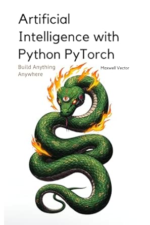 Artificial Intelligence with Python PyTorch: A Comprehensive Textbook with Full Python PyTorch ...