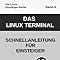 Das Linux Terminal: Schnellanleitung für Einsteiger (Die Linux ...