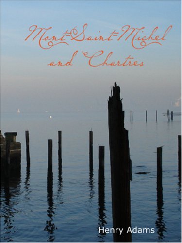 Mont-Saint-Michel and Chartres: Henry Adams, Ralph Adams Cram ...