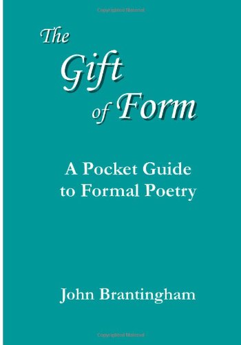 The Gift of Form: A Pocket Guide to Formal Poetry: Brantingham, John ...