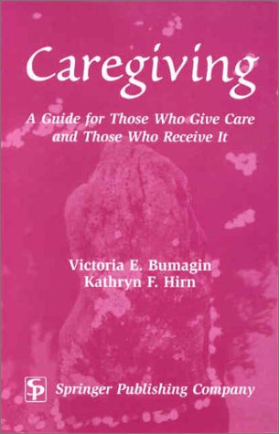 Caregiving: A Guide for Those Who Give Care and Those Who Receive It ...