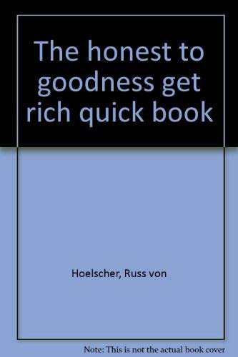 The honest to goodness get rich quick book: Hoelscher, Russ von ...