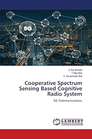 Cooperative Spectrum Sensing Based Cognitive Radio System: 5G Communications: Suneel, A Sai ...