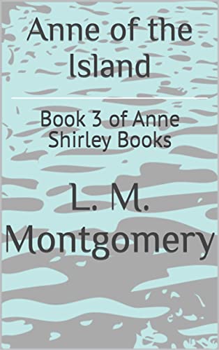 Anne of the Island: Book 3 of Anne Shirley Books eBook : Montgomery, L ...