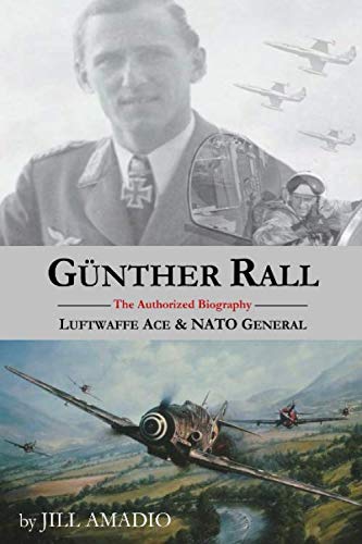 Gunther Rall: Luftwaffe Ace & NATO General: Amadio, Jill: 9781732656024 ...