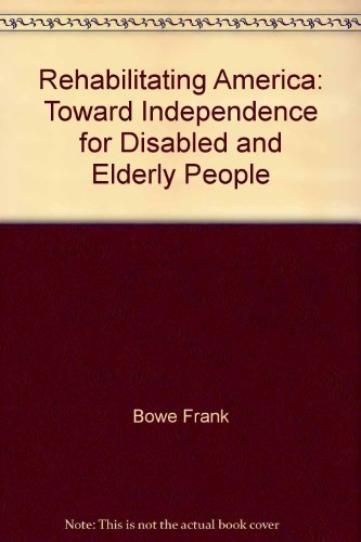 Rehabilitating America: Toward Independence for Disabled and Elderly ...