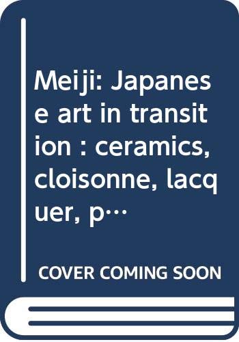 Meiji: Japanese art in transition : ceramics, cloisonné, lacquer ...