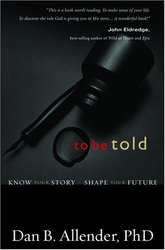 To Be Told: Know Your Story, Shape Your Future: Allender, Dan B ...
