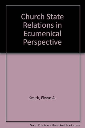 Church-State Relations in Ecumenical Perspective: Elwyn A. Smith ...