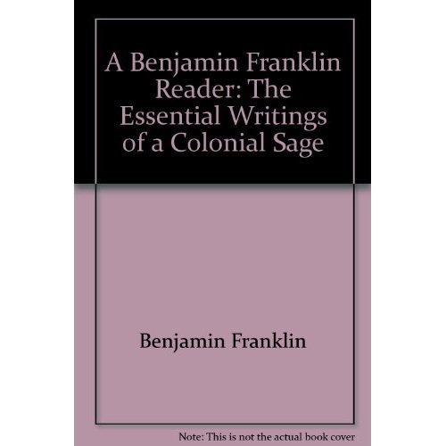 A Benjamin Franklin Reader: The Essential Writings of a Colonial Sage ...