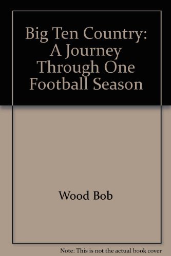 Big Ten Country: A Journey Through One Football Season: Wood, Bob ...