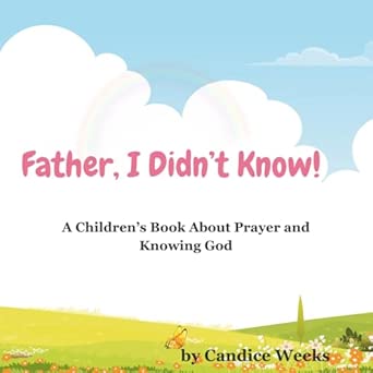 Father, I Didn't Know!: A Children's Book About Prayer and Knowing God ...