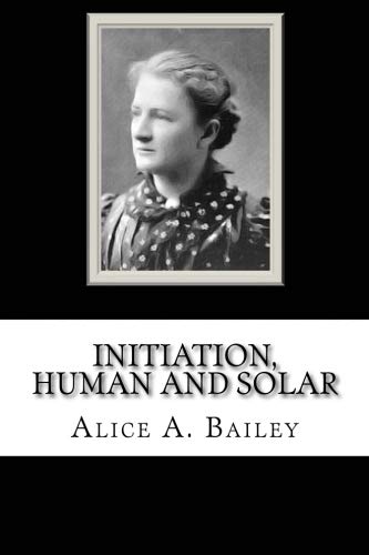 Initiation, Human and Solar: Bailey, Alice A.: 9781727343595: Amazon ...