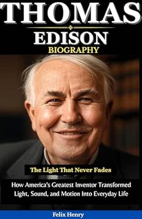 Thomas Edison Biography: The Light That Never Fades: How America’s ...