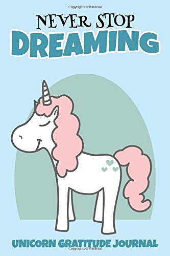 Unicorn Gratitude Journal - Never Stop Dreaming: A Notebook To Write In ...