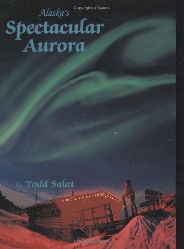 Alaska's Spectacular Aurora: Todd Salat: 9781578332083: Amazon.com: Books