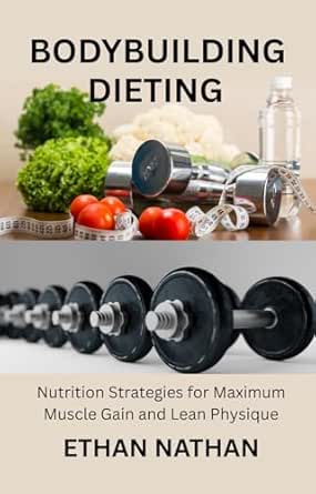 BODYBUILDING DIETING: Nutrition Strategies for Maximum Muscle Gain and ...
