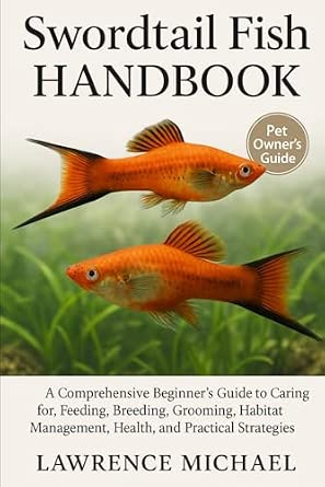 SWORDTAIL FISH HANDBOOK: A Comprehensive Beginner’s Guide to Caring for ...